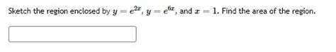 Solved Sketch The Region Enclosed By Y E2x Y E6x And X 1