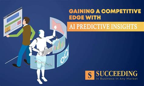 Gaining A Competitive Edge With Ai Predictive Insights Succeeding In