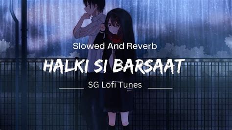 Halki Si Barsaat Slowed Reverb Song Halki Si Barsaat Agayi Lofi