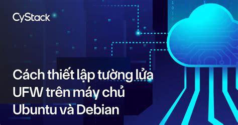 Cách Thiết Lập Tường Lửa Ufw Trên Máy Chủ Ubuntu Và Debian Cystack