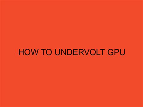 How To Undervolt Gpu Desktopedge
