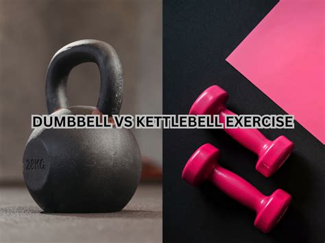 Dumbbell Vs Kettlebell Exercise Which Workout Is Better For Muscle
