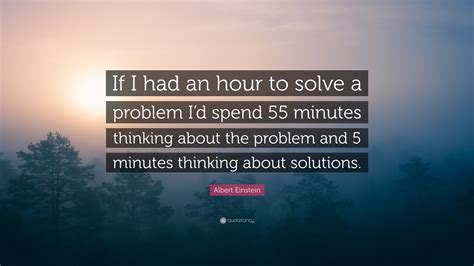 Albert Einstein Quote If I Had An Hour To Solve A Problem Id Spend 55 Minutes Thinking About