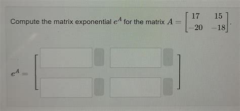 solved compute the matrix exponential ea for the matrix