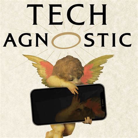 Tech Agnostic How Technology Became The Worlds Most Powerful Religion