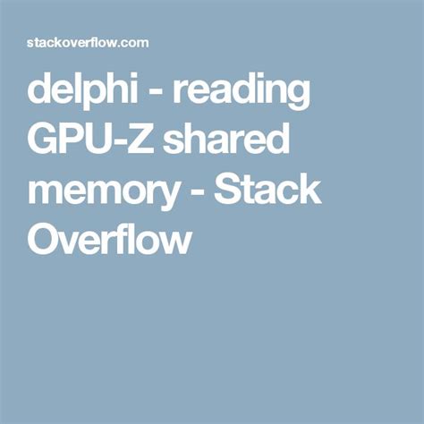 Delphi Reading GPU Z Shared Memory Stack Overflow Reading