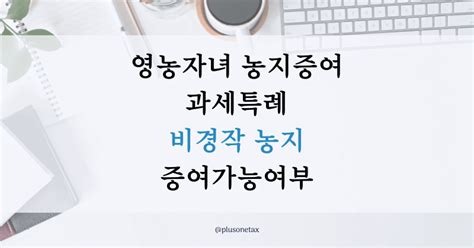 증여 조세특례 영농자녀 농지증여 과세특례 적용시 경작 여부