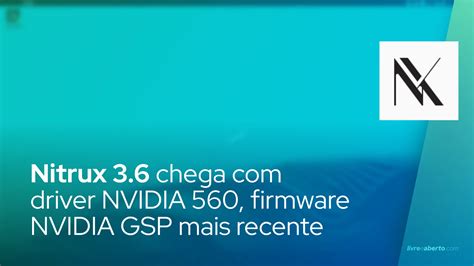 Nitrux 3 6 Chega Com Driver Nvidia 560 Firmware Nvidia Gsp Mais Recente