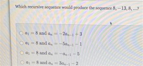 Solved Which Recursive Sequence Would Produce The Sequence