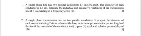 Solved 1 A Single Phase Line Has Two Parallel Conductors