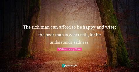 The Rich Man Can Afford To Be Happy And Wise The Poor Man Is Wiser St