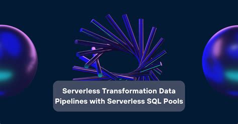 Serverless Transformation Data Pipelines With Serverless Sql Pools