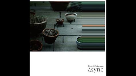 Ryuichi Sakamoto Async From Async YouTube