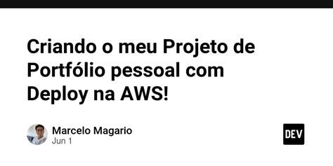 Criando O Meu Projeto De Portfólio Pessoal Com Deploy Na Aws Dev