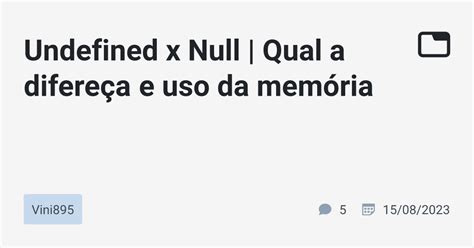 Undefined x Null Qual a difereça e uso da memória Vini895 TabNews