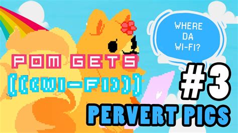 Pervert Pics Pom Gets Wi Fi Part 3 Youtube