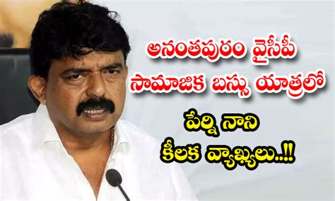 అనంతపురం వైసీపీ సామాజిక బస్సు యాత్రలో పేర్ని నాని కీలక వ్యాఖ్యలు