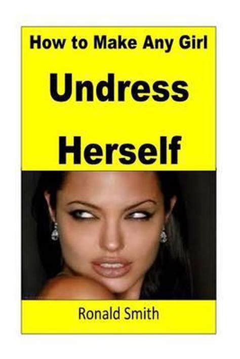 How To Make Any Girl Undress Herself Ronald Smith 9781530711659