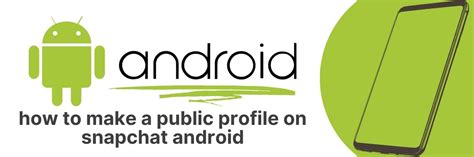 How To Make A Public Profile On Snapchat Android A Step By Step Guide