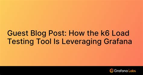 Guest Blog Post How The K6 Load Testing Tool Is Leveraging Grafana Grafana Labs