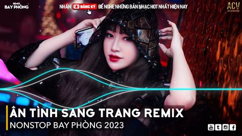 Anh Cứ Bước Đi Đi Remix Ân Tình Sang Trang Remix Thương Em Remix