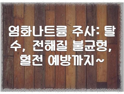 염화나트륨 주사 탈수 전해질 불균형 혈전 예방까지~