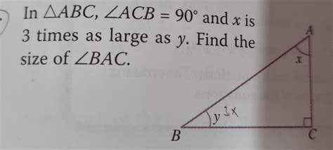 Solved In ABC ACB 90 And X Is 3 Times As Large As Y Find The Size