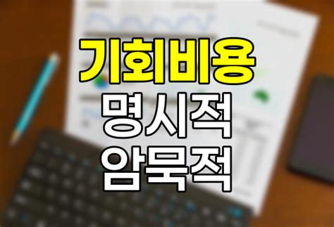 기회비용의 정의와 사례 명시적 비용과 암묵적 비용