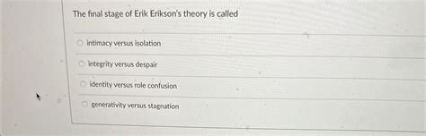 Solved The Final Stage Of Erik Eriksons Theory Is