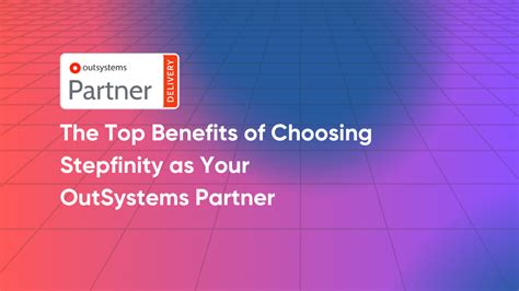Top Benefits Of Choosing Stepfinity As Your Outsystems Partner