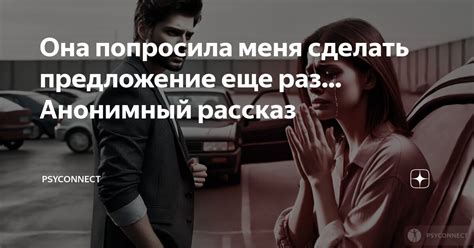 Она попросила меня сделать предложение еще раз Анонимный рассказ Psyconnect Дзен