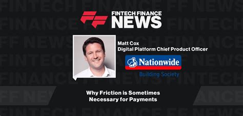 Nationwides Matt Cox On Why Friction Is Sometimes Necessary For