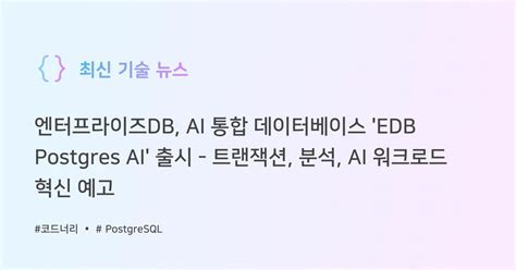 엔터프라이즈db Ai 통합 데이터베이스 Edb Postgres Ai 출시 트랜잭션 분석 Ai 워크로드 혁신 예고