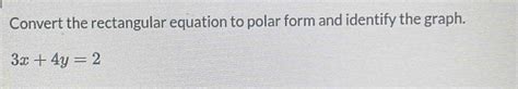 convert the rectangular equation to polar form and identify the graph