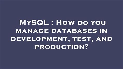MySQL How Do You Manage Databases In Development Test And