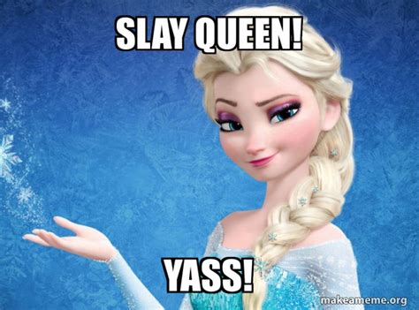 Slay Queen Yass Elsa From Frozen Meme Generator