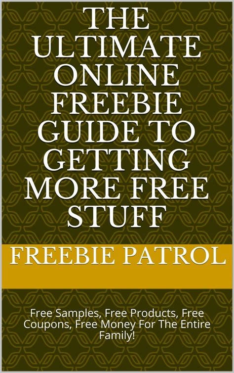 Freebie Guide To Getting More Free Stuff Money Saving Tips By Freebie Patrol Goodreads