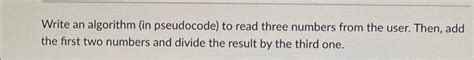 Solved Write An Algorithm In Pseudocode To Read Three