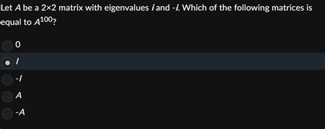 Solved Let A Be A 2×2 Matrix With Eigenvalues I And −i