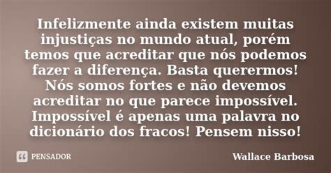 Infelizmente Ainda Existem Muitas Wallace Barbosa Pensador