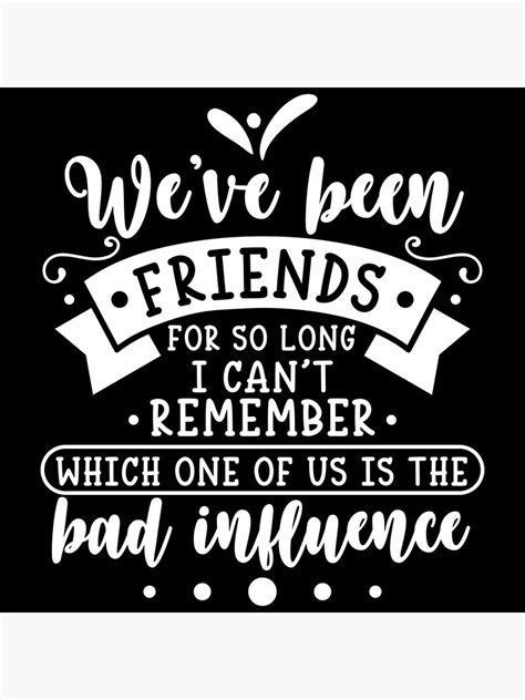 Weve Been Friends For So Long I Cant Remember Which One Is The Bad