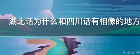 湖北话为什么和四川话有相像的地方 业百科