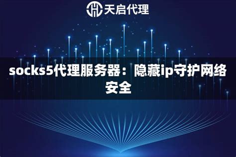 socks5代理服务器隐藏ip守护网络安全 天启IP代理