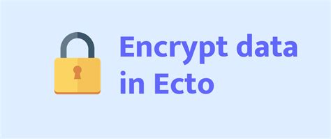 how to encrypt your data with ecto