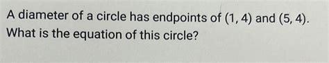 Solved A Diameter Of A Circle Has Endpoints Of 1 4 And 5 4 What