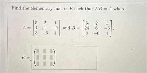 Solved Find The Elementary Matrix E Such That Eb A Where