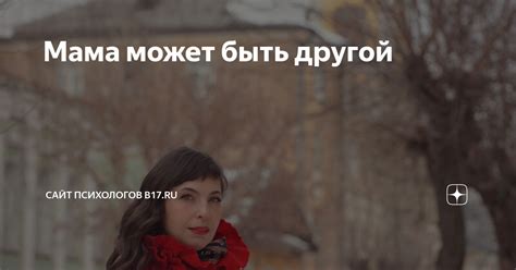 Мама может быть другой | Сайт психологов b17.ru | Дзен