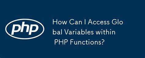 How Can I Access Global Variables Within Php Functions Php Tutorial Phpcn