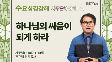 아름다운교회 수요성경강해 2024년 10월 30일 사무엘하 강해 9 하나님의 싸움이 되게 하라 사무엘하 10장 1 19절 Youtube
