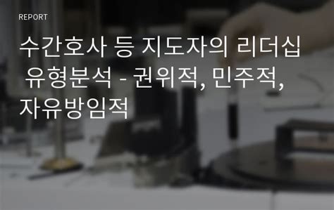 수간호사 등 지도자의 리더십 유형분석 권위적 민주적 자유방임적 레포트